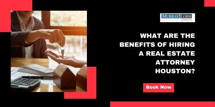 What Are The Benefits Of Hiring A Real Estate Attorney Houston