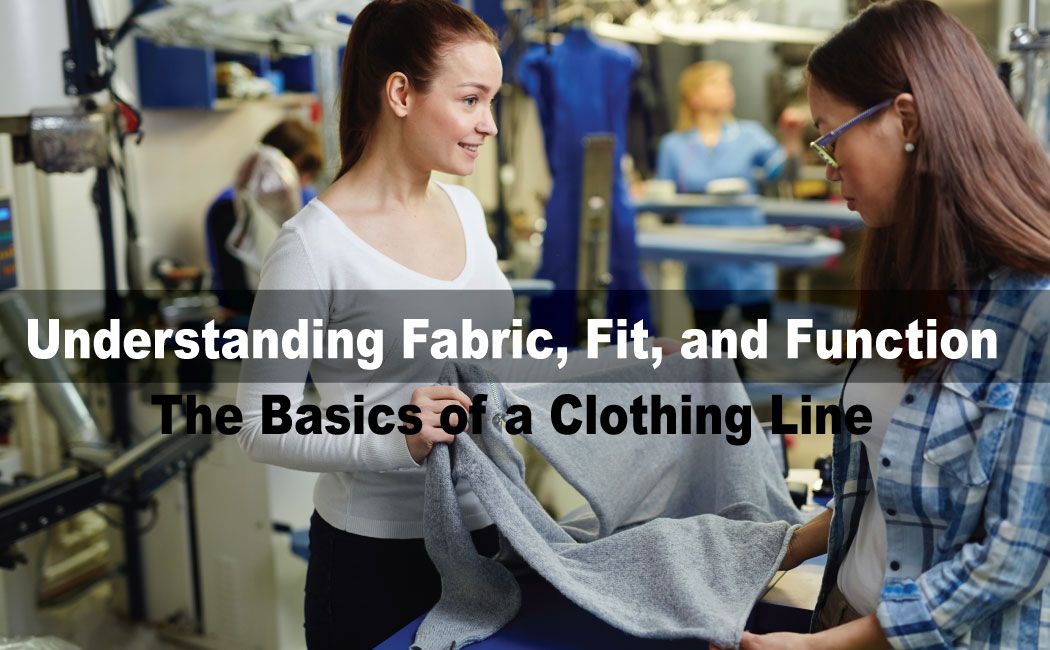 Understanding Fabric, Fit, and Function: The Basics of a Clothing Line ...